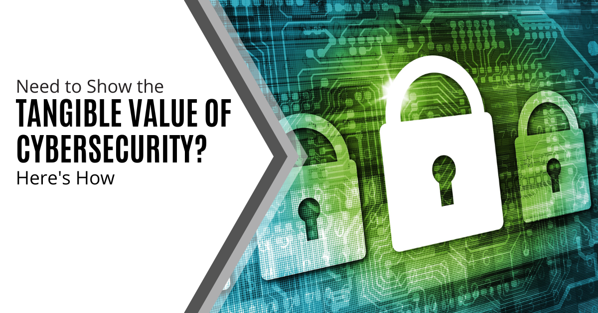 Need to Show the Tangible Value of Cybersecurity? Here's How